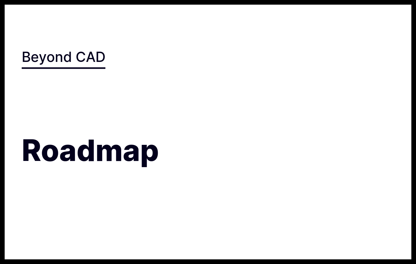 Roadmap | Beyond CAD