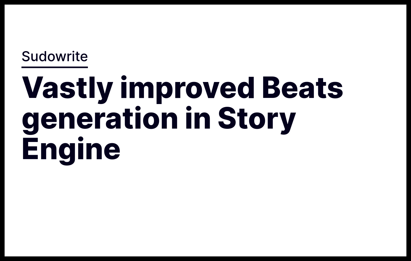 Vastly improved Beats generation in Story Engine - Improvement | Sudowrite